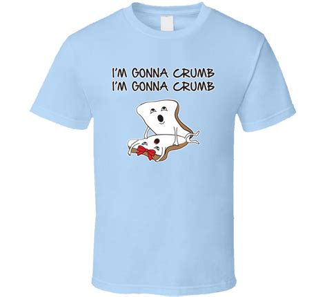 Im Gonna Crumb Funny Bread T Shirt