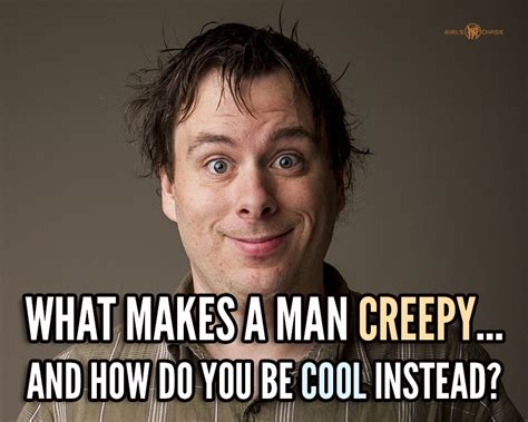 Creepy Guys Do This Specific Thing Cool Guys Never Do Girls Chase