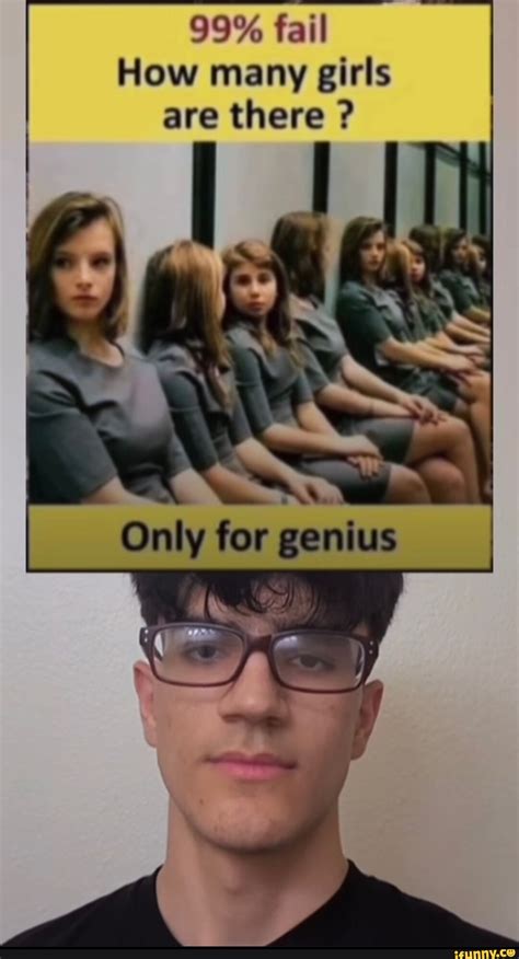 99 Fail How Many Girls Are There Only For Genius Ifunny