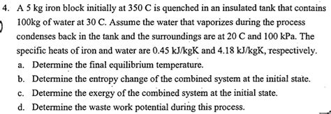 A 5 Kg Iron Block Initially At 350 C Is Quenched In Chegg