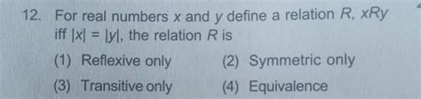 For Real Numbers X And Y Define A Relation Rxry Iff ∣x∣∣y∣ The Relatio