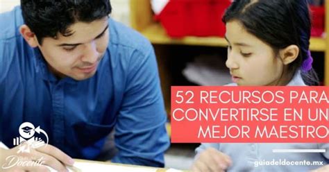 52 Recursos Para Convertirse En Un Mejor Maestro Guía Del Docente