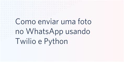 How To Send A Picture On Whatsapp Using Twilio And Python
