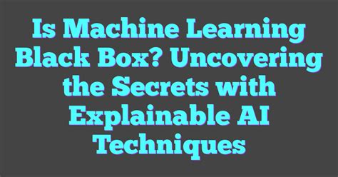 Is Machine Learning Black Box Uncovering The Secrets With Explainable