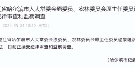 黑龙江省哈尔滨市人大常委会原委员、农林委员会原主任委员逯景隆接受审查调查腾讯新闻