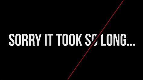 Sorry It Has Taken So Longmp4 Youtube