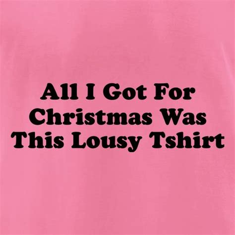 All I Got For Christmas Was This Lousy T Shirt T Shirt By Chargrilled