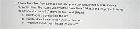 Solved 1 A Projectile Is Fired From A Cannon That Sits Upon Chegg
