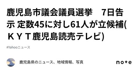 鹿児島市議会議員選挙 7日告示 定数45に対し61人が立候補 Kyt鹿児島読売テレビ ｜鹿児島県のニュース、地域情報、写真