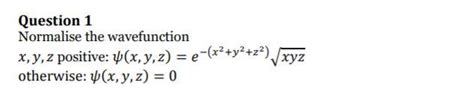 solved question 1 normalise the wavefunction x y z positive