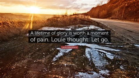 Laura Hillenbrand Quote A Lifetime Of Glory Is Worth A Moment Of Pain
