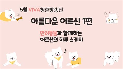 문화복지 5월viva청춘방송단 아름다운 어르신 1편ㅣ반려동물 Youtube