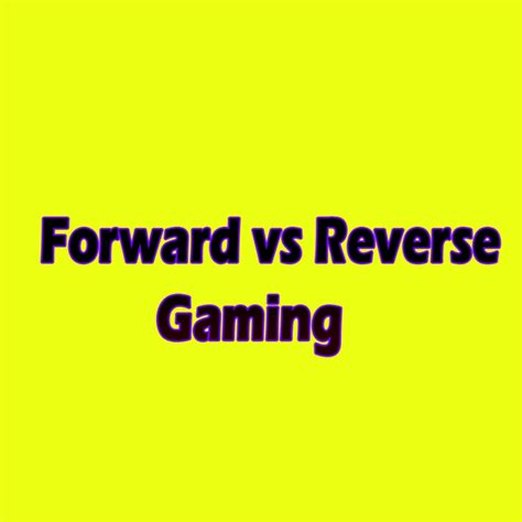 Forward Vs Reverse Gaming Youtube