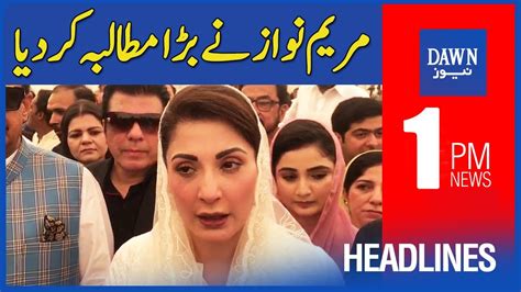 Dawn News Headlines 1 PM Maryam Nawaz Nay Bara Mutalba Kar Diya