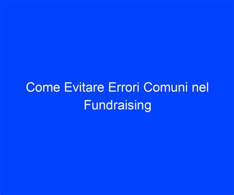 Come Evitare Errori Comuni Nel Fundraising