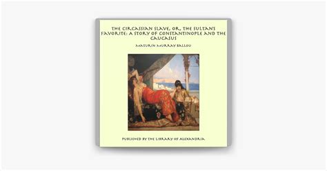 ‎the Circassian Slave Or The Sultans Favorite A Story Of