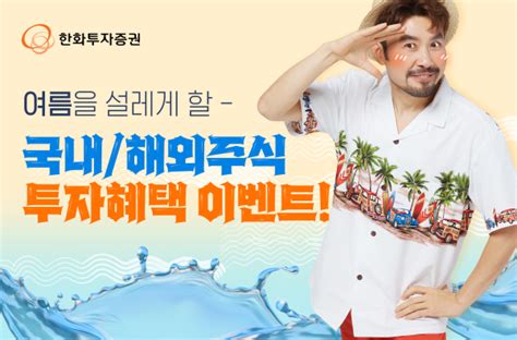 한화투자증권 ‘여름을 설레게 할 국내·해외주식 투자혜택 이벤트 실시
