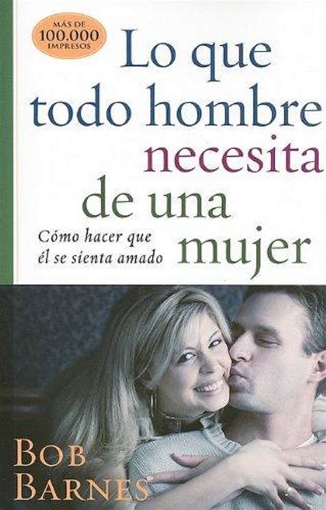 Lo Que Todo Hombre Necesita De Una Mujer Desarrollo Cristiano