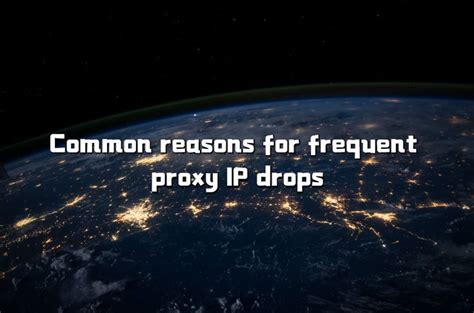 common reasons for frequent proxy ip drops proxies network security