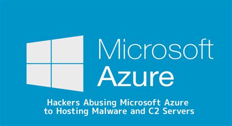 Hackers Abusing Microsoft Azure To Deploy Malware And C Servers