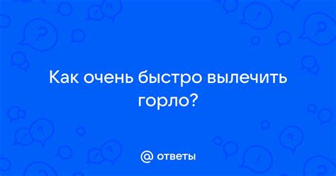 Ответы Mail Как очень быстро вылечить горло