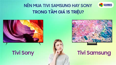 Nên Mua Tivi Samsung Hay Sony Trong Tầm Giá 15 Triệu