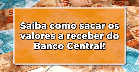 Saiba Como Sacar Os Valores A Receber Do Banco Central