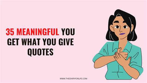 35 Meaningful You Get What You Give Quotes Thediaryforlife