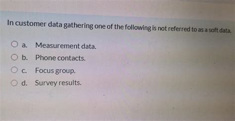 Solved In Customer Data Gathering One Of The Following Is