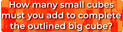 Solved How Many Small Cubes Must You Add To Complete The Outlined Big