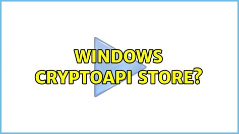 Windows Cryptoapi Store 2 Solutions Youtube