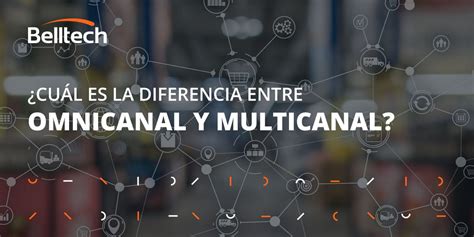 Diferencia entre omnicanal y multicanal qué estrategia elegir