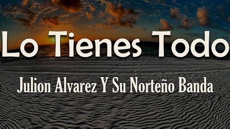 Julión Álvarez Y Su Norteño Banda Lo Tienes Todo Qué Más Puedo Pedir