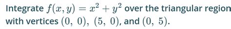 Solved Integrate F X Y X2 Y2 Over The Triangular Region Chegg