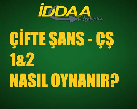 ÇİFTE ŞANS ÇŞ NASIL OYNANIR İddaa Rehberim