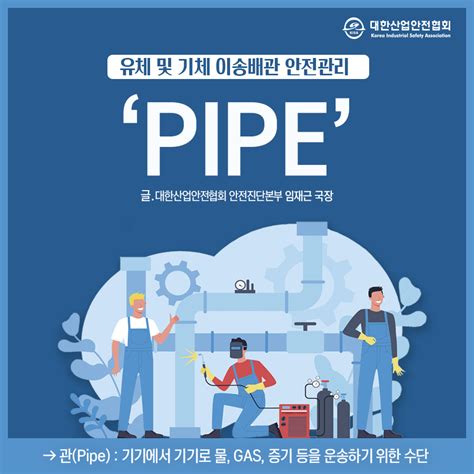 대한산업안전협회 파이프는 기기에서 기기로 물 가스 증기 등 각종 유체를 운송하기 위한 수단으로