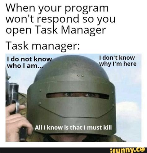 When Your Program Wont Noo So You Open Task Manager Task Manager Alli