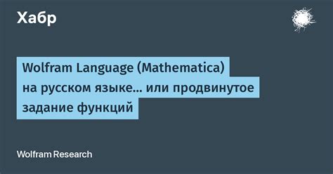 Wolfram Language Mathematica на русском языке… или продвинутое задание функций Хабр