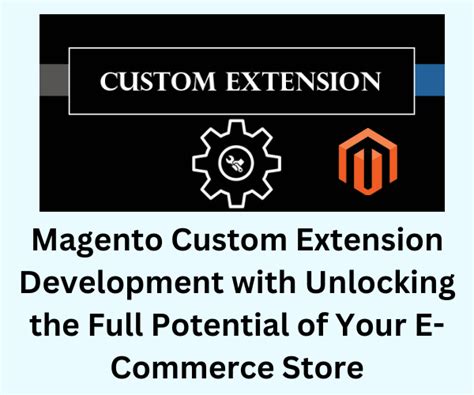 Magento Custom Extension Development With Unlocking The Full Potential Of Your E Commerce Store