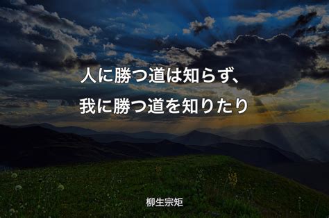 人に勝つ道は知らず、我に勝つ道を知りたり 柳生宗矩