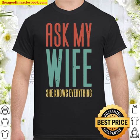 Buy Now Ask My Wife She Knows Everything T Shirt