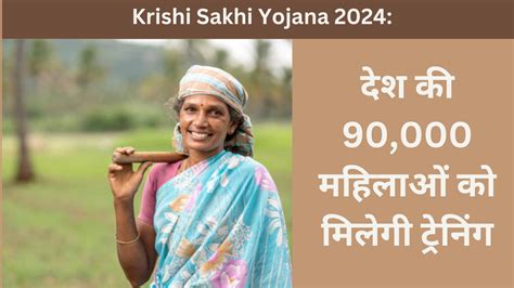 Krishi Sakhi Yojana 2024 देश की 90000 महिलाओं को मिलेगी ट्रेनिंग हर