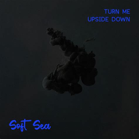 Stream Soft Sea Listen To Turn Me Upside Down Playlist Online For
