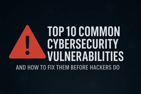 Exposed 10 Common Cybersecurity Vulnerabilities To Fix Now