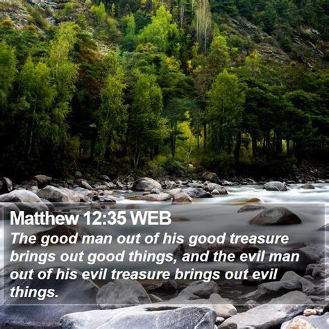 Matthew 12 35 WEB The Good Man Out Of His Good Treasure Brings Out