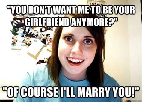 49 Of The Best Crazy Girlfriend Meme Or Overly Attached Girlfriend Memes