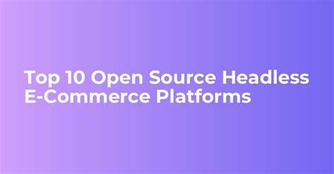 Top 10 Open Source Headless E Commerce Platforms