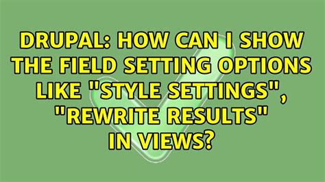 Drupal How Can I Show The Field Setting Options Like Style Settings Rewrite Results In