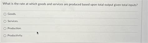 Solved What Is The Rate At Which Goods And Services Are Chegg