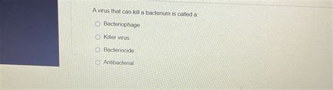 Solved A Virus That Can Kill A Bacterium Is Called
